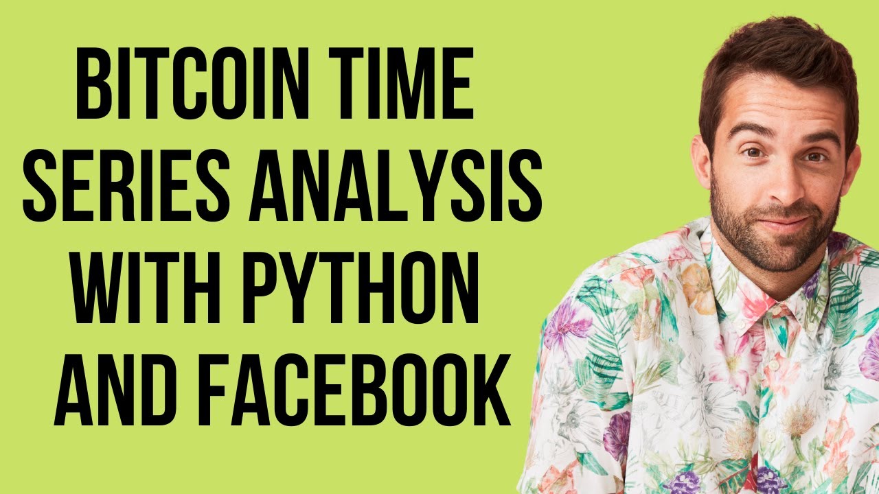 Bitcoin Time Series Analysis With Python And Facebook Prophet 1 - YouTube