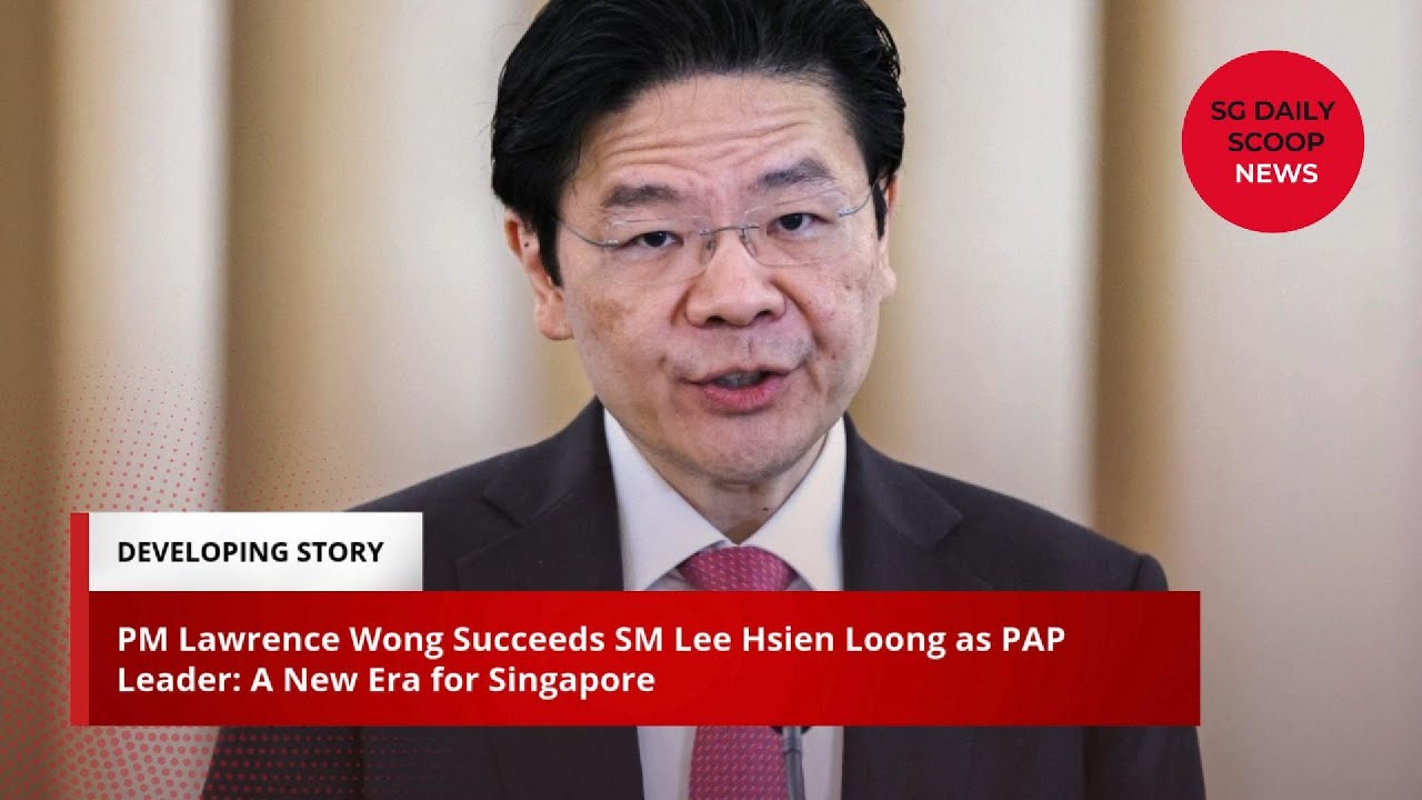 PM Wong Succeeds SM Lee Hsien Loong as PAP Leader: A New Era for ...
