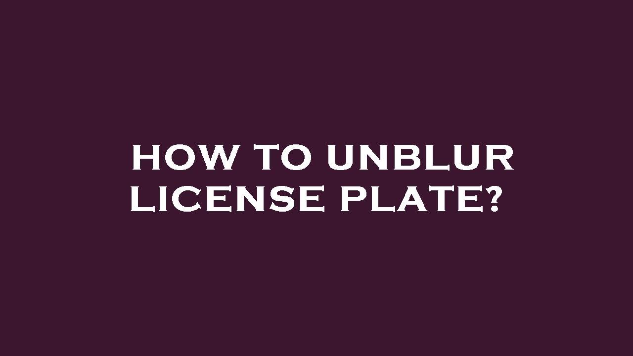 How to unblur license plate? - YouTube