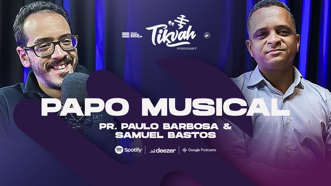 PAPO MUSICAL - PR PAULO BARBOSA E SAMUEL BASTOS | TIKVAH PODCAST #021 ...