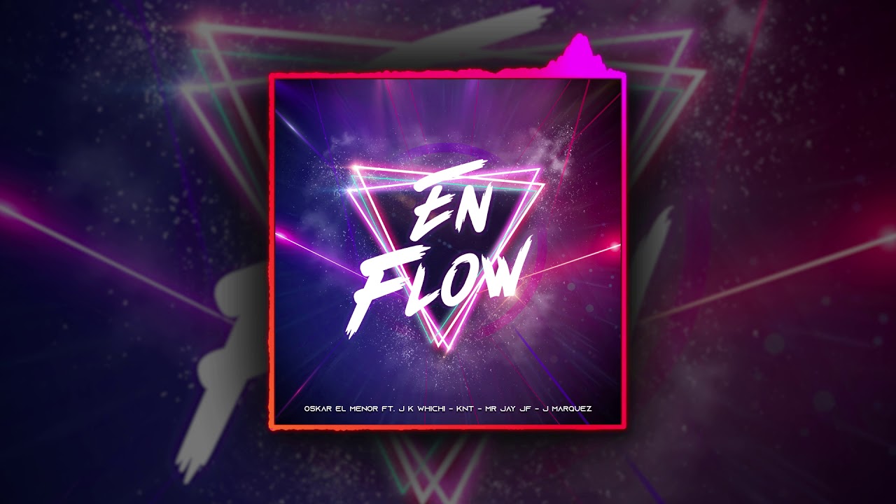 En Flow | Oskar El Menor Ft. Mr Jay JF - JK Whichi - KNT - J Márquez ...