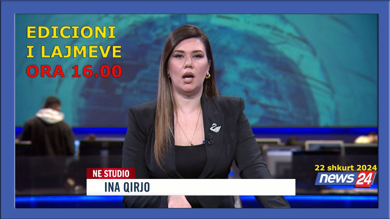 22 shkurt 2024 Edicioni i Lajmeve ne News24 ne studio Ina Qirjo (Ora 16.00) - YouTube