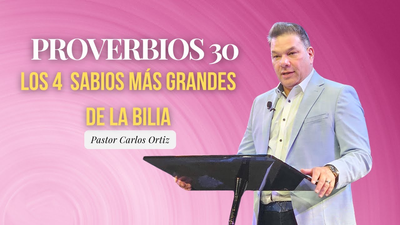PROVERBIOS 30 || LOS 4 SABIOS MAS GRANDES DE LA BIBLIA PARTE 1|| PASTOR CARLOS ORTIZ - YouTube