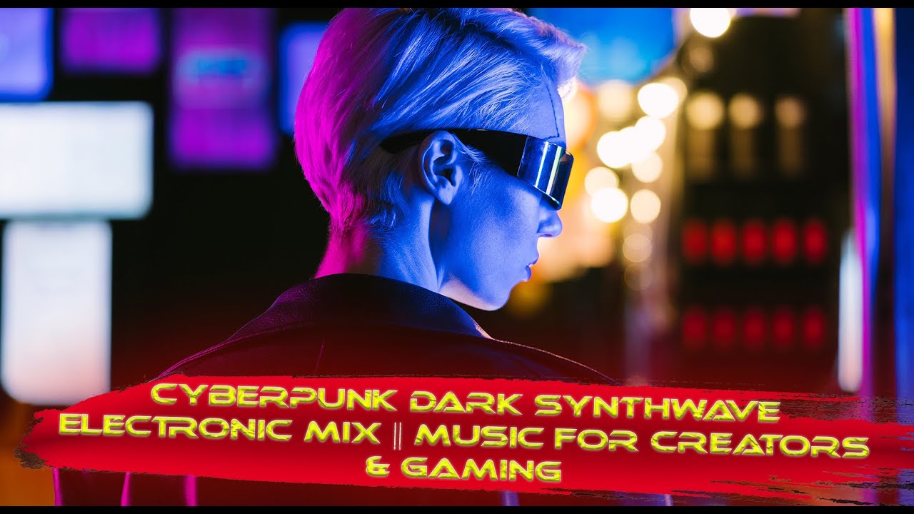 Cyberpunk Dark Synthwave Electronic Mix || Music for Creators & Gaming ...