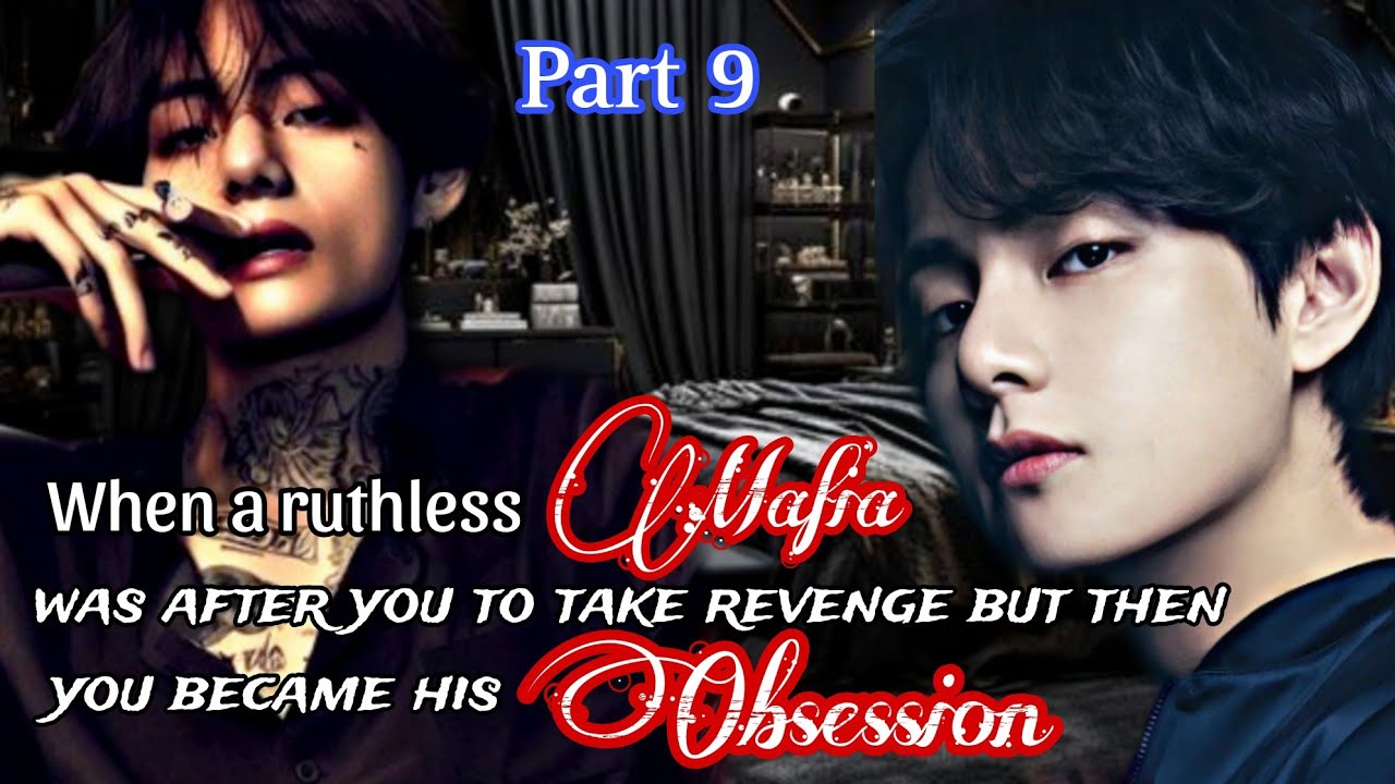 Part 9 | When a ruthless mafia was after you to take revenge but then you became his obsession ...
