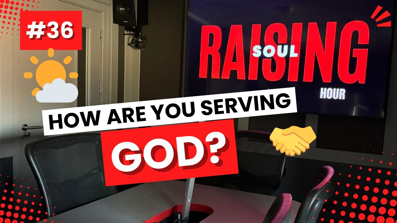 How Are You Serving God? | Soul Raising Hour | Ep. 36 | #SRH - YouTube