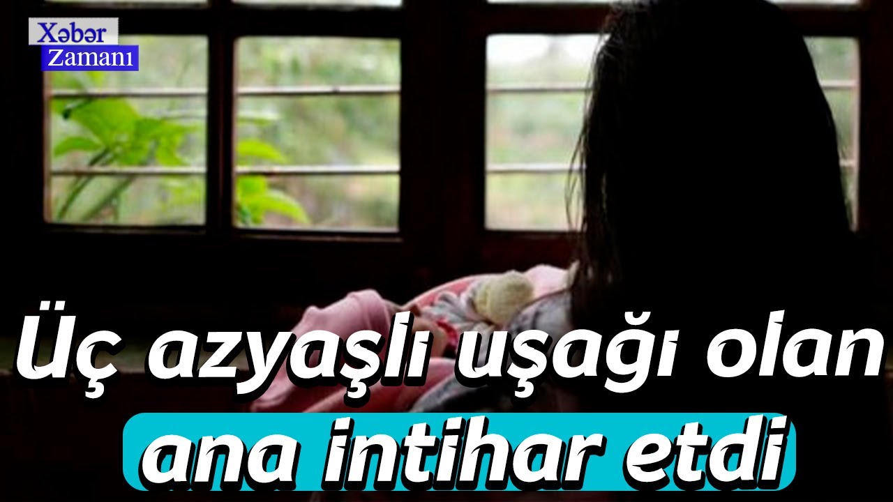 3 azyaşlı uşağı olan ana intihar etdi - Xəbər Zamanı - YouTube