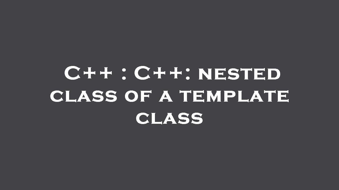 C++ : C++: Nested Class Of A Template Class - Youtube
