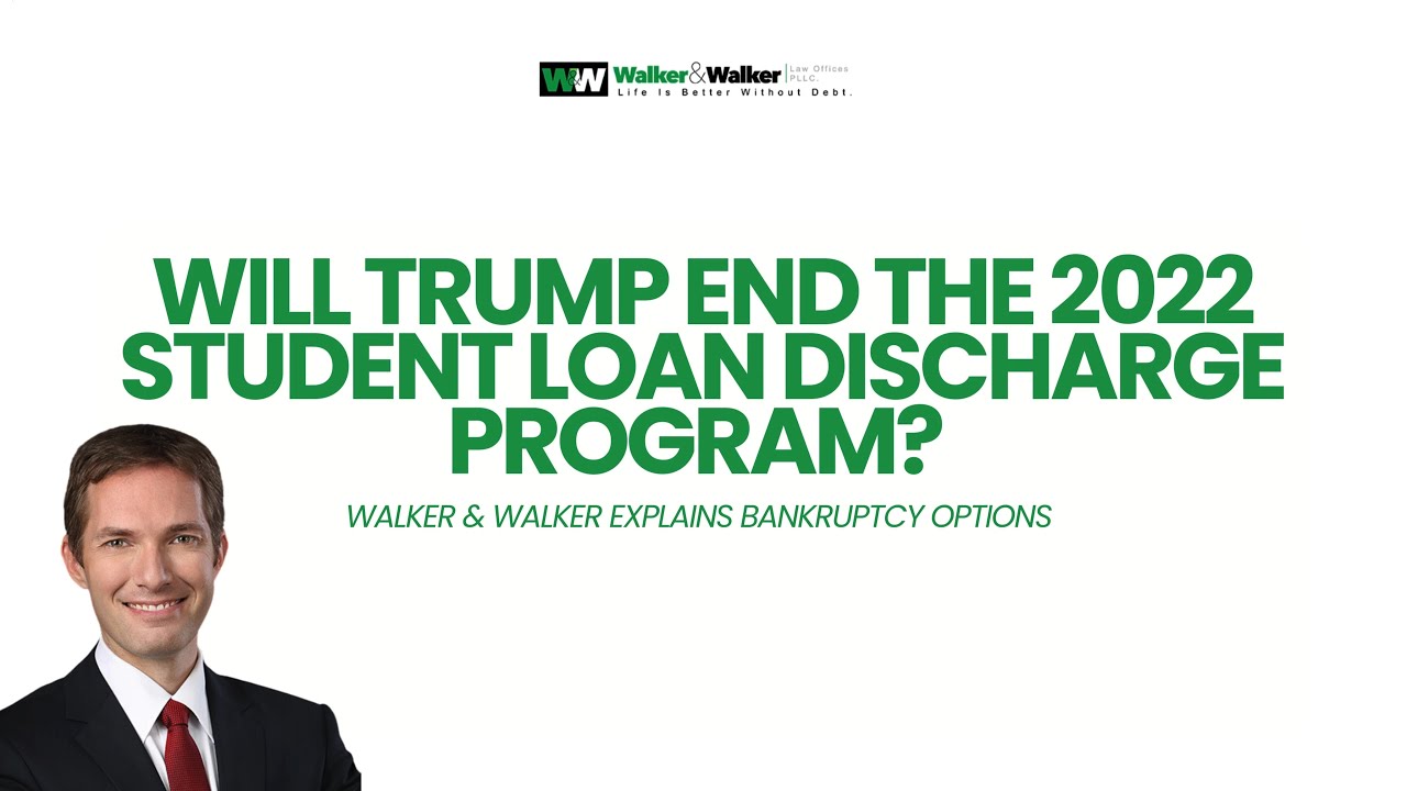 Will Trump End the 2022 Student Loan Discharge Program? Walker & Walker ...
