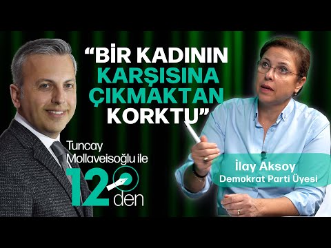 İlay Aksoy: Gültekin Uysal bir kadının karşısına çıkmaktan korktu! | Tuncay Mollaveisoğlu ile 12'den