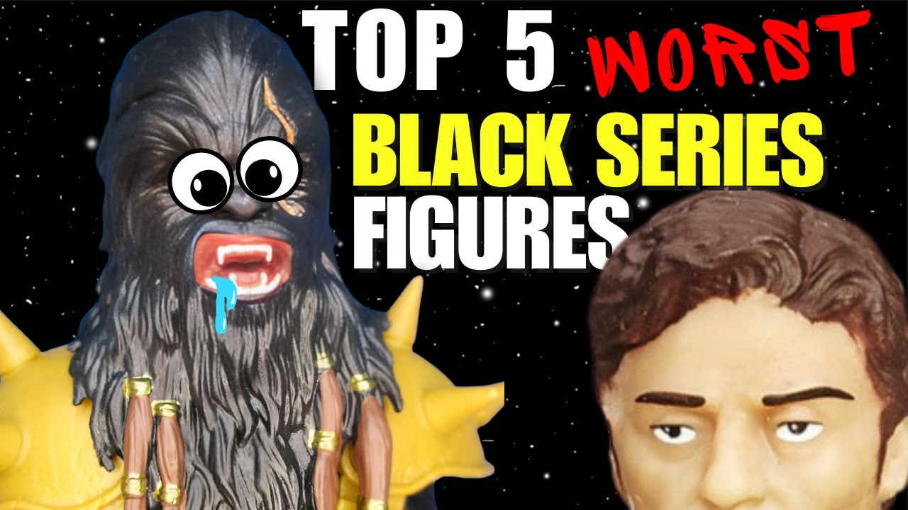 Top 5 Worst Star Wars the Black Series Figures of All Time - YouTube