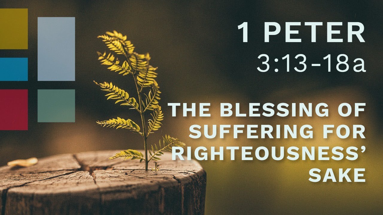 The Blessing of Suffering for Righteousness' Sake - 1 Peter 3:13-18a ...