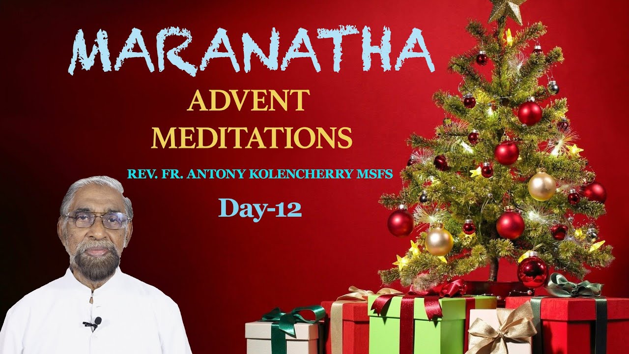 MARANATHA .. DAY 12 ADVENT MEDITATION BY REV.FR.ANTONY KOLENCHERRY MSFS ...