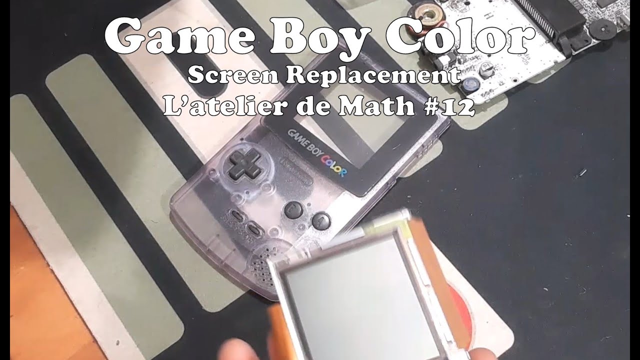 L'atelier de Math #12 - Game Boy Color/Screen Replacement - YouTube