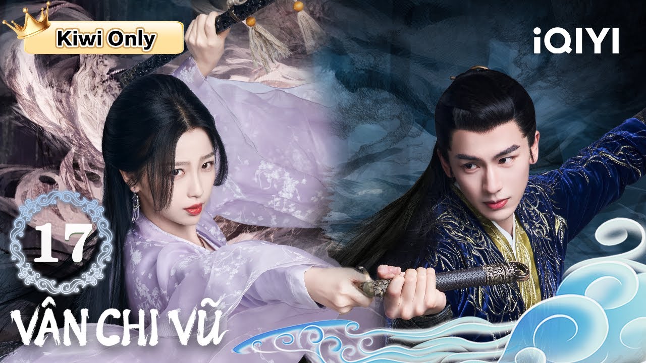 Vân Chi Vũ - Tập 17 | Phim Cổ Trang Tình Cảm Hot Nhất | Ngu Thư Hân ...