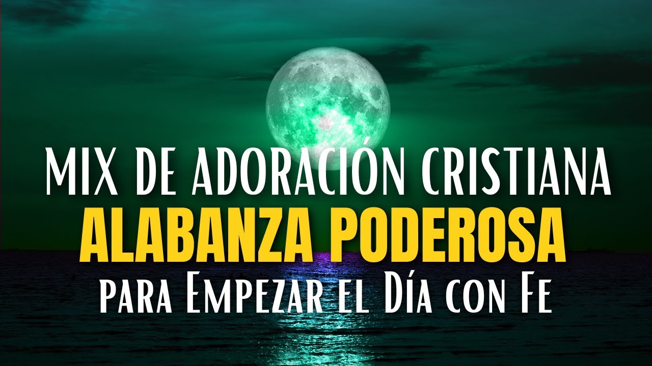 Mix de Adoración Cristiana – Alabanza Poderosa para Empezar el Día con ...