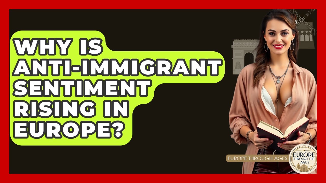 Why Is Anti-immigrant Sentiment Rising In Europe? - Europe Through the ...