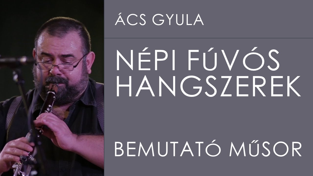 Ács Gyula hangszerbemutató műsora /népi (fúvós) hangszerek/ - YouTube
