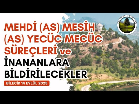 MEHDİ (AS) MESİH (AS) YECÜC MECÜC SÜREÇLERİ ve İNANANLARA BİLDİRİLECEKLER  Bilecik 14 Eylül 2025