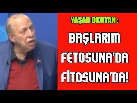 YAŞAR OKUYAN : BAŞLARIM FETOSUNA'DA FİTOSUNA'DA!