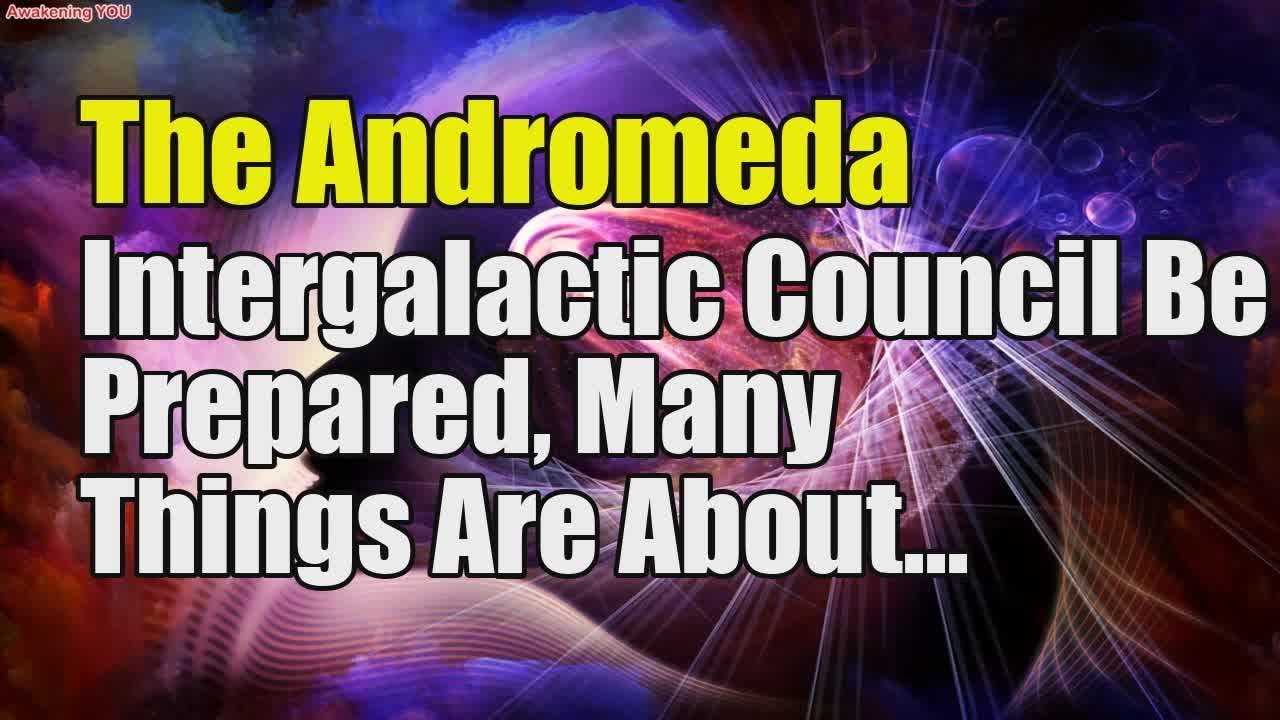 The Andromeda Intergalactic Council~ Be Prepared, Many Things Are About ...