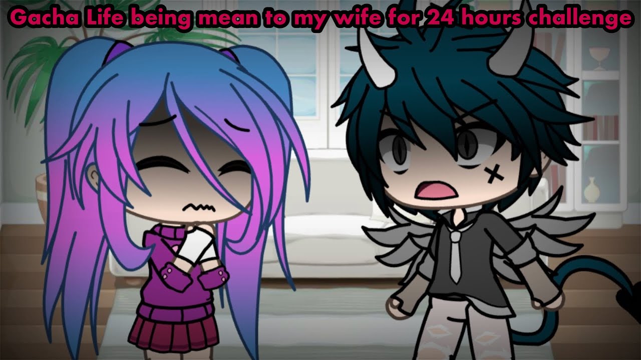 Gacha Life being mean to my wife for 24 hours challenge - YouTube