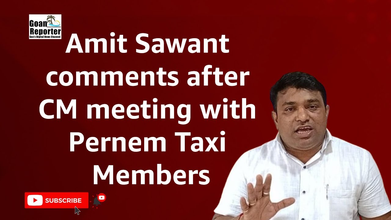 Goan Reporter:: Taxi issue:: Amit Sawant comments after CM meeting with ...