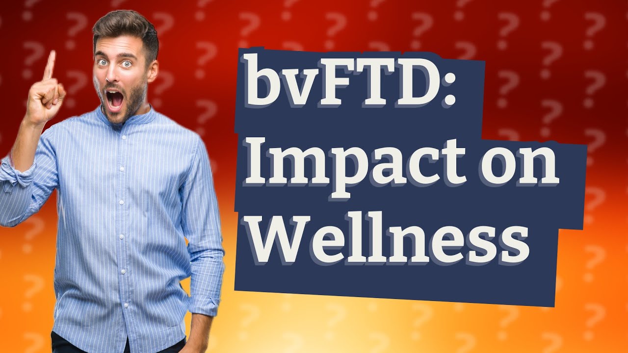 What is bvFTD and How Does It Impact Wellness? - YouTube