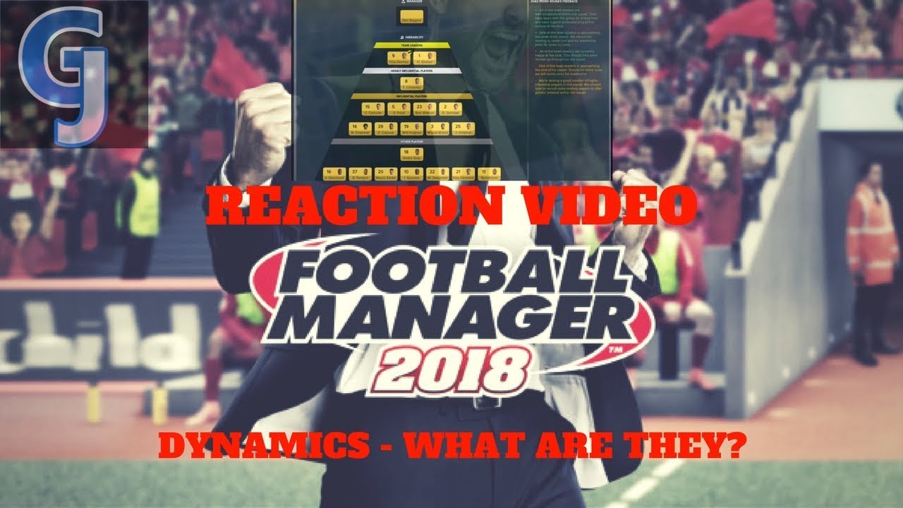 FOOTBALL MANAGER 2018 | REACTION VIDEO | DYNAMICS EXPLAINED! - YouTube