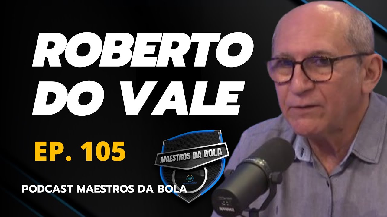 Roberto do Vale | PodCast Maestros da Bola #episodio105 - YouTube