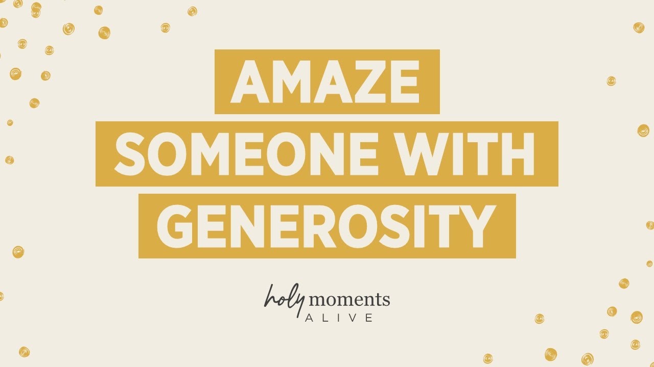 Amaze Someone with Generosity - Best Lent Ever - Holy Moments Alive ...