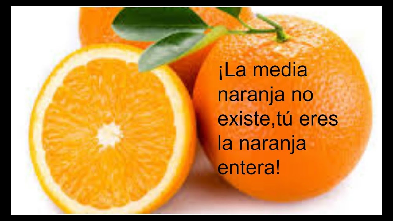 No creo en las Medias Naranjas, Yo soy una Naranja Completa - YouTube