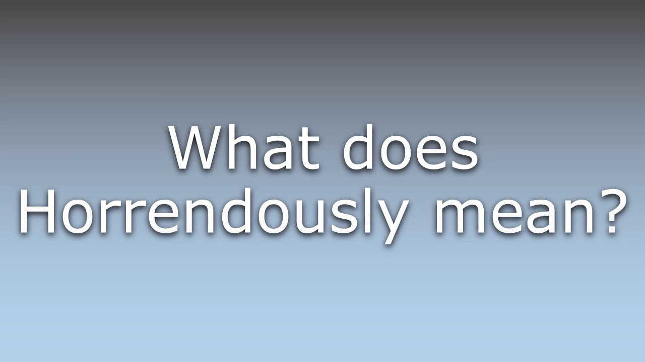What does Horrendously mean? - YouTube