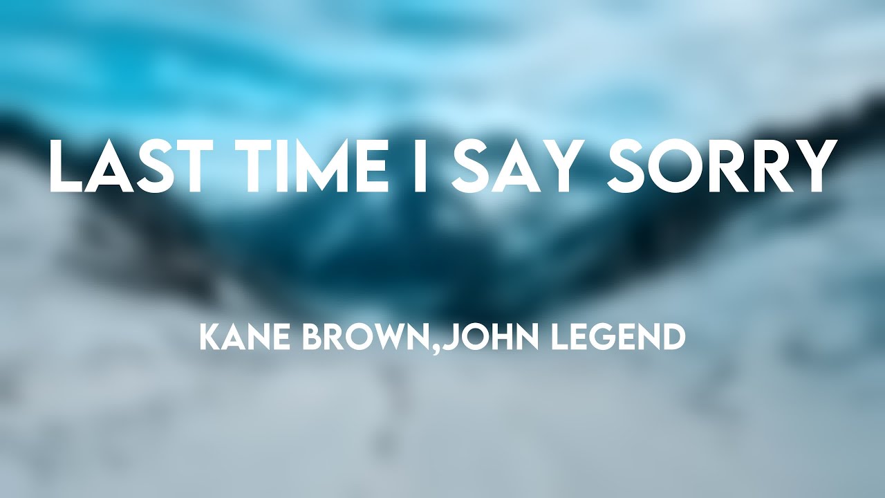 Last Time I Say Sorry - Kane Brown,John Legend Lyric Music 🐠 - YouTube