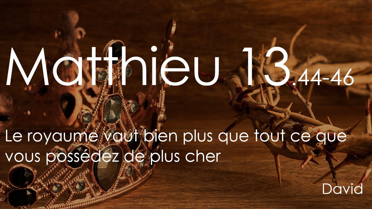 Matthieu 13.44-46 Le royaume vaut plus que tout ce que vous possédez ...