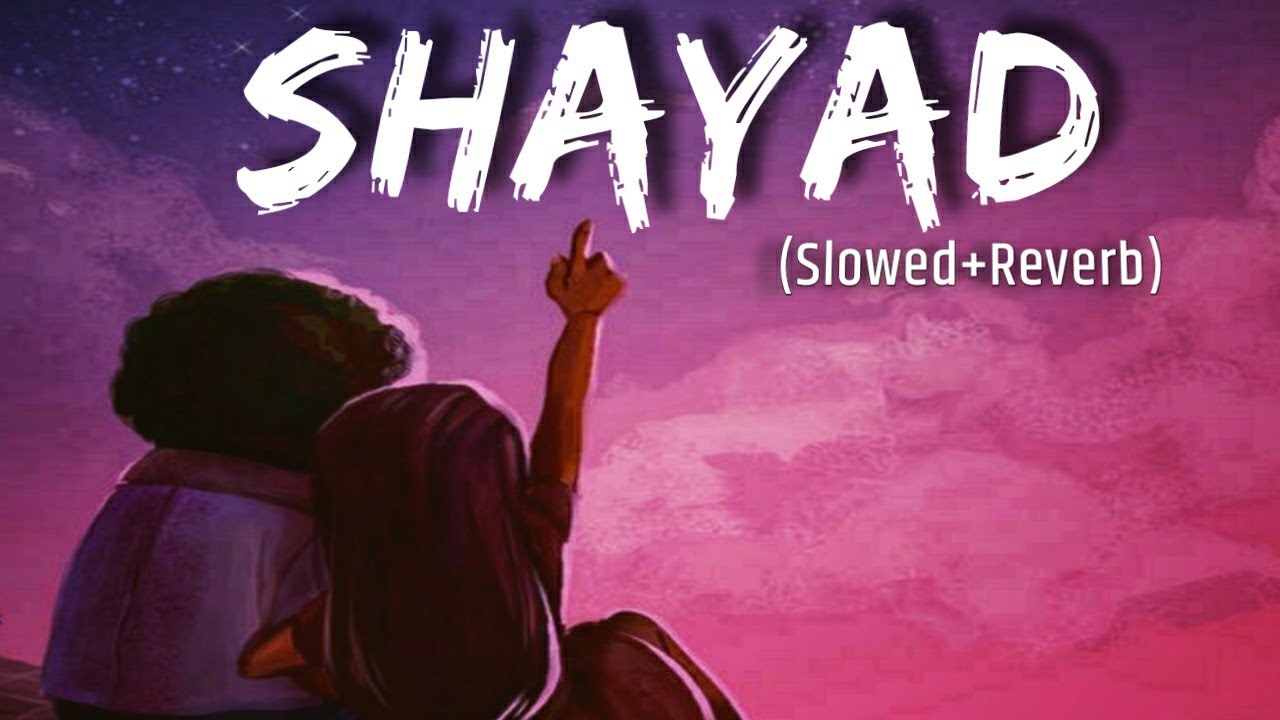Shayad~[Slowed+Reverb] |Arijit Singh|Music to Soul |#lovesongs #Reverb ...