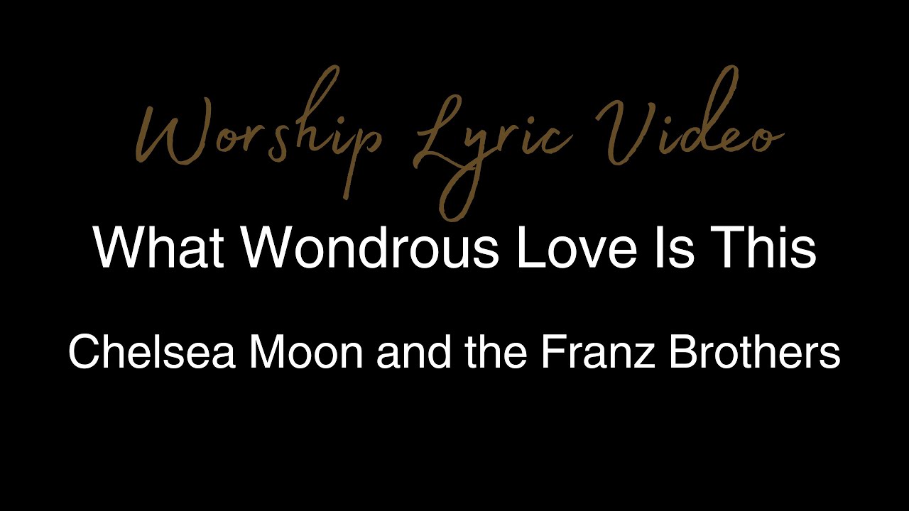 Chelsea Moon and the Franz Brothers - What Wondrous Love Is This ...