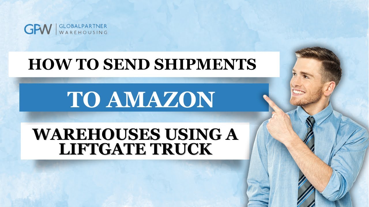 How to Send Shipments to Amazon Warehouses Using a Liftgate Truck: A ...