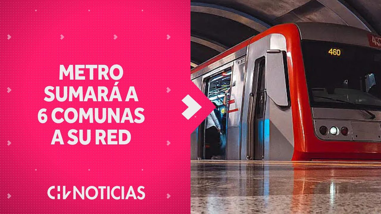 Metro sumará seis nuevas comunas a su red: ¿Cuáles son y a partir de ...
