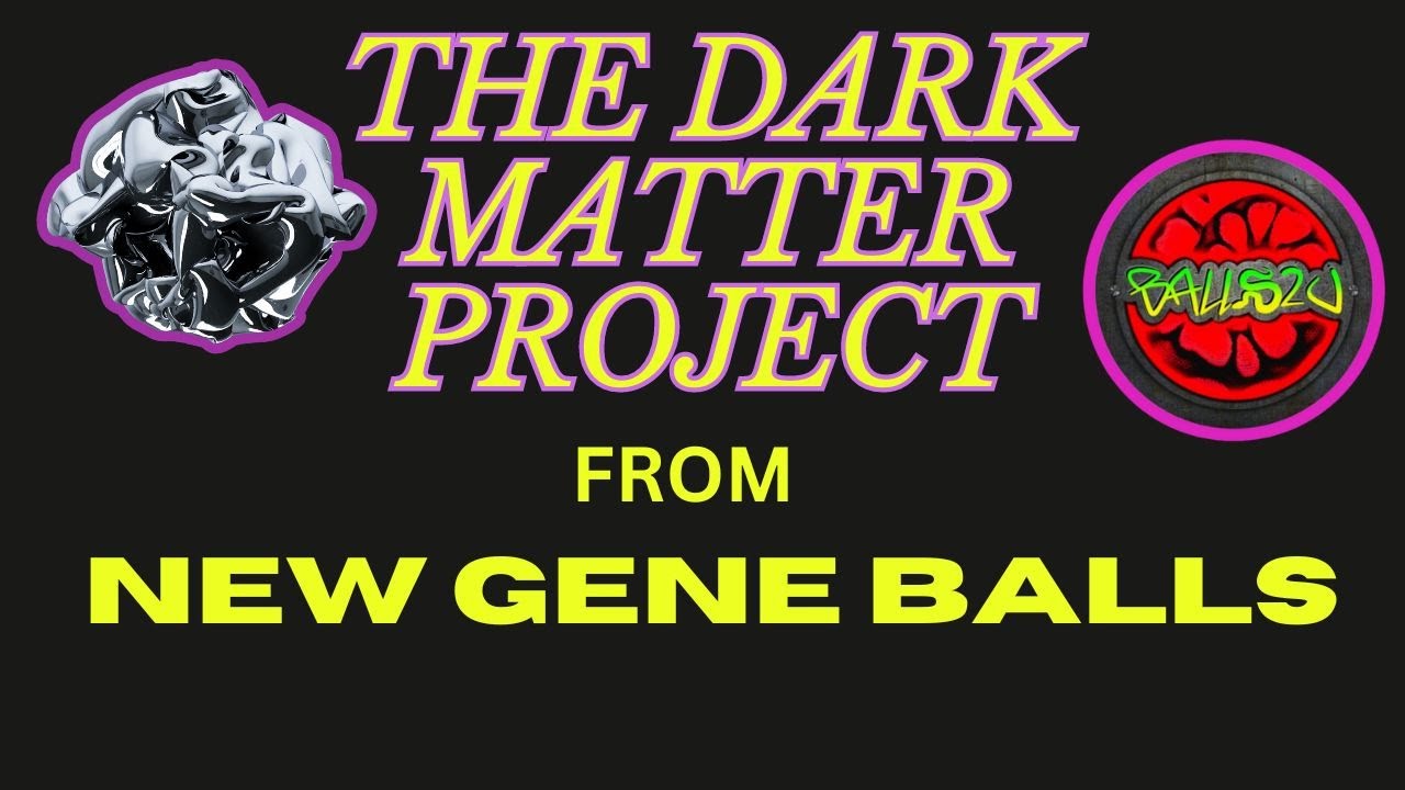 THE DARK MATTER PROJECT FROM NEW GENE BALLS - YouTube