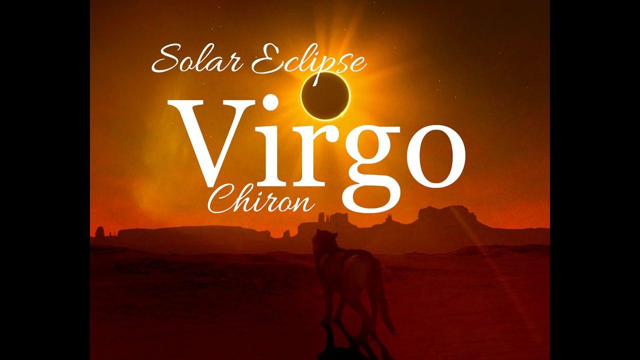 Virgo | Solar Eclipse 4/8 | Chiron Wounded Healer | Out With the Old ...