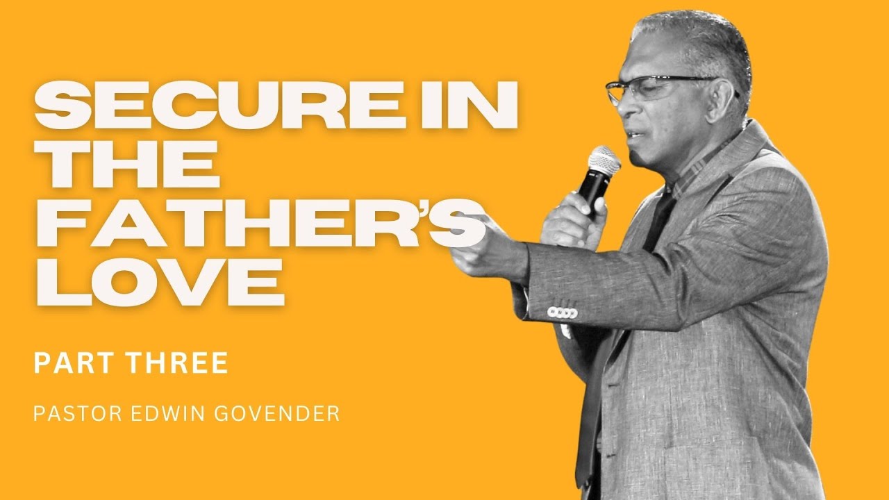 Secure in the Father's Love (Part 3) | Pastor Edwin Govender | Word ...