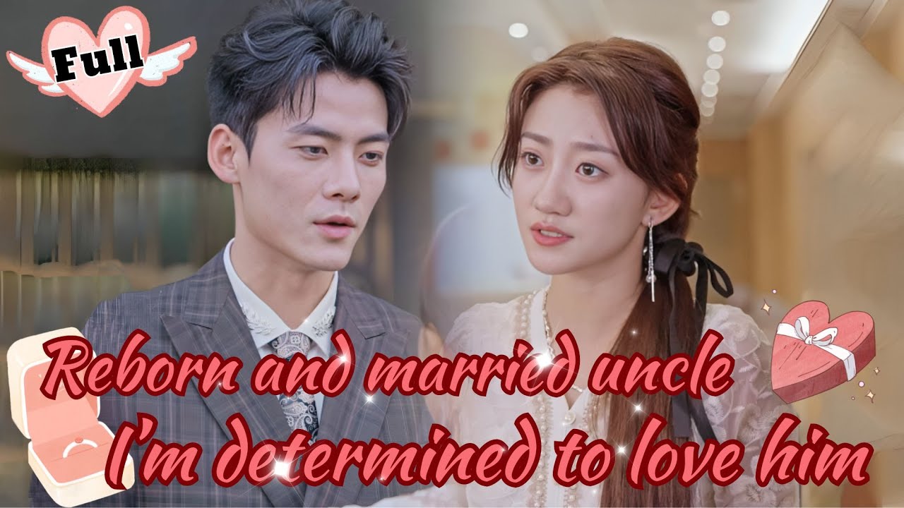 【FULL】💗Reborn and married my ex’s uncle, I’m determined to love him well this time💗#drama # ...