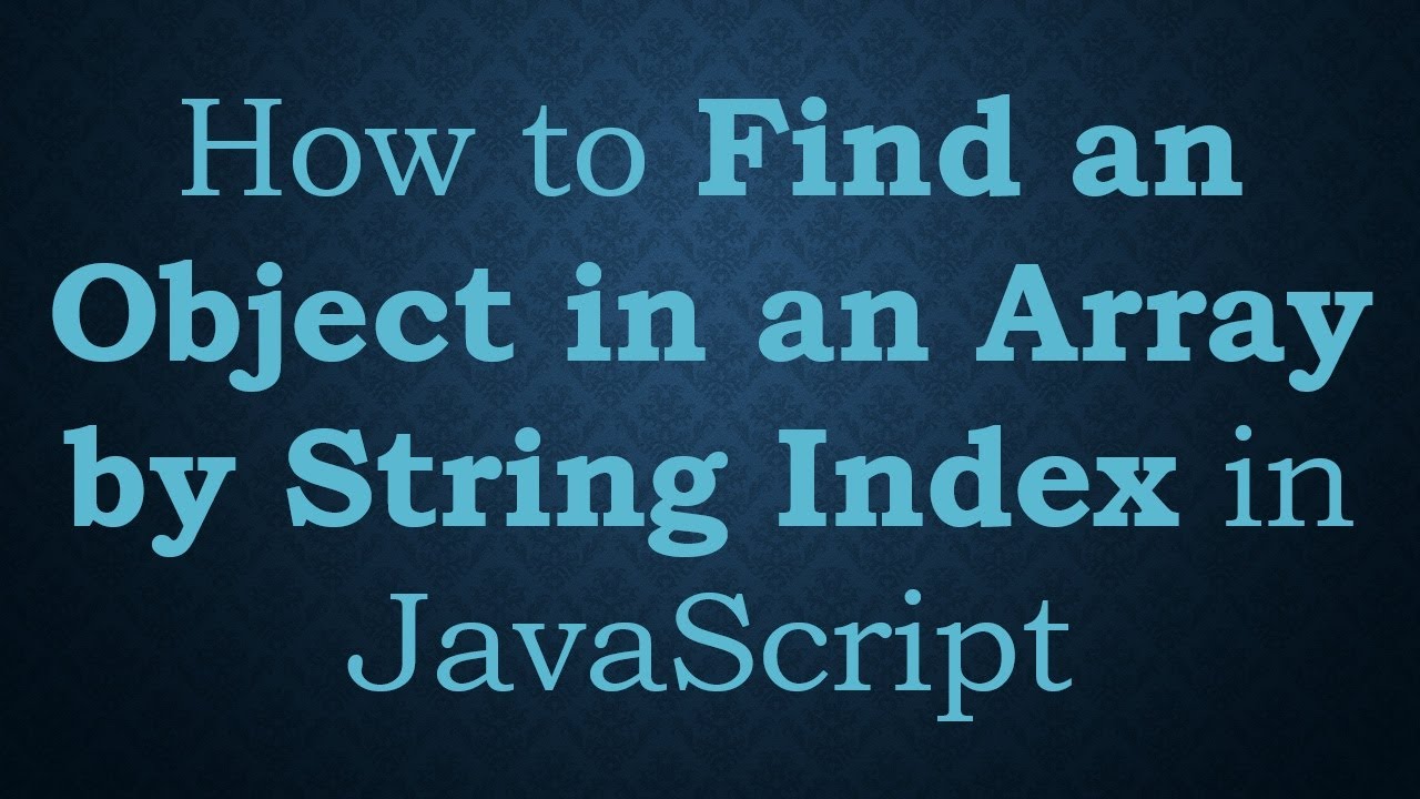 How to Find an Object in an Array by String Index in JavaScript - YouTube