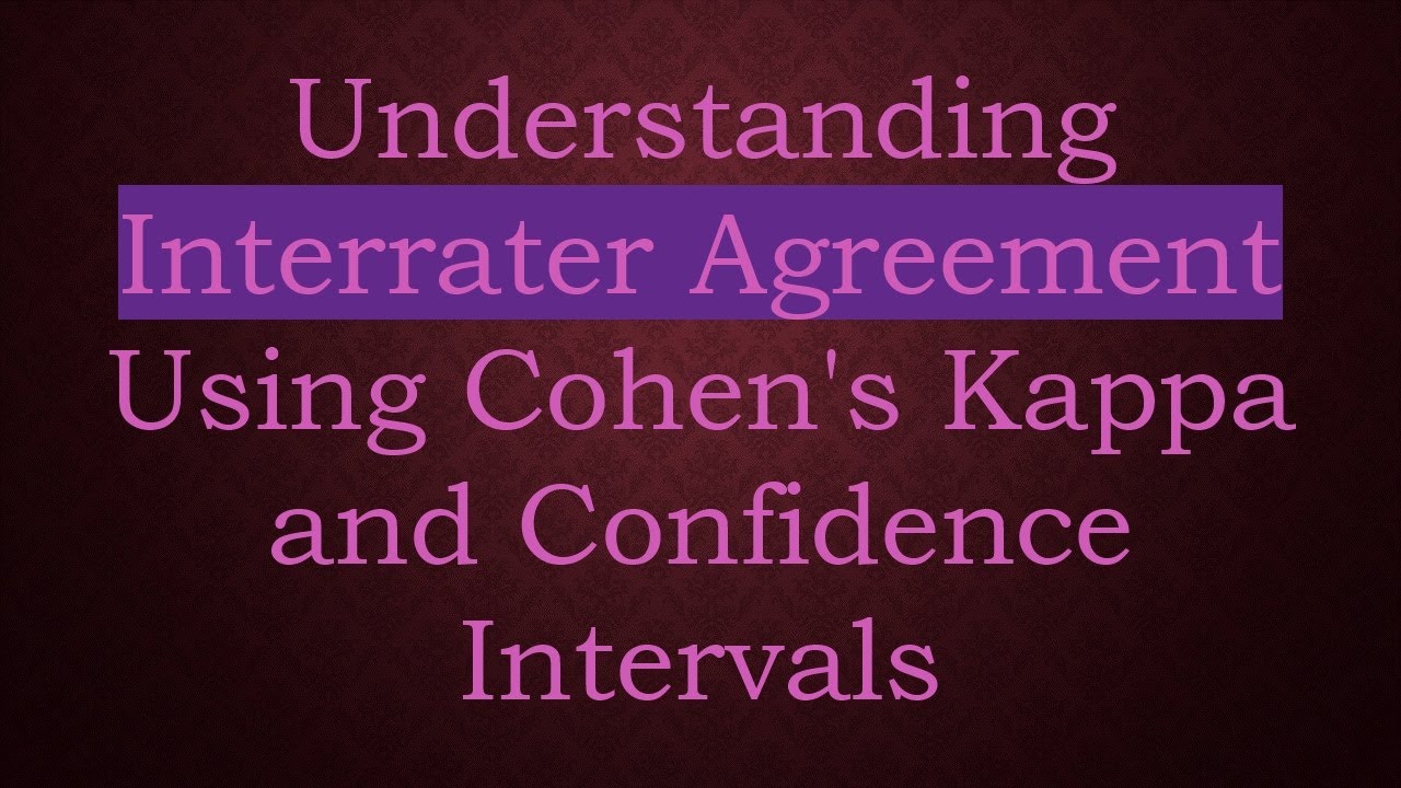 Understanding Interrater Agreement Using Cohen's Kappa and Confidence ...