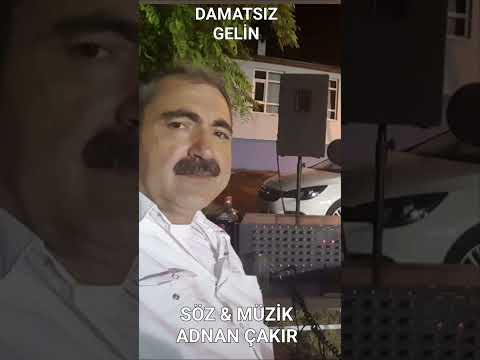 DAMATSIZ GELİN SÖZ & MÜZİK ADNAN ÇAKIR 