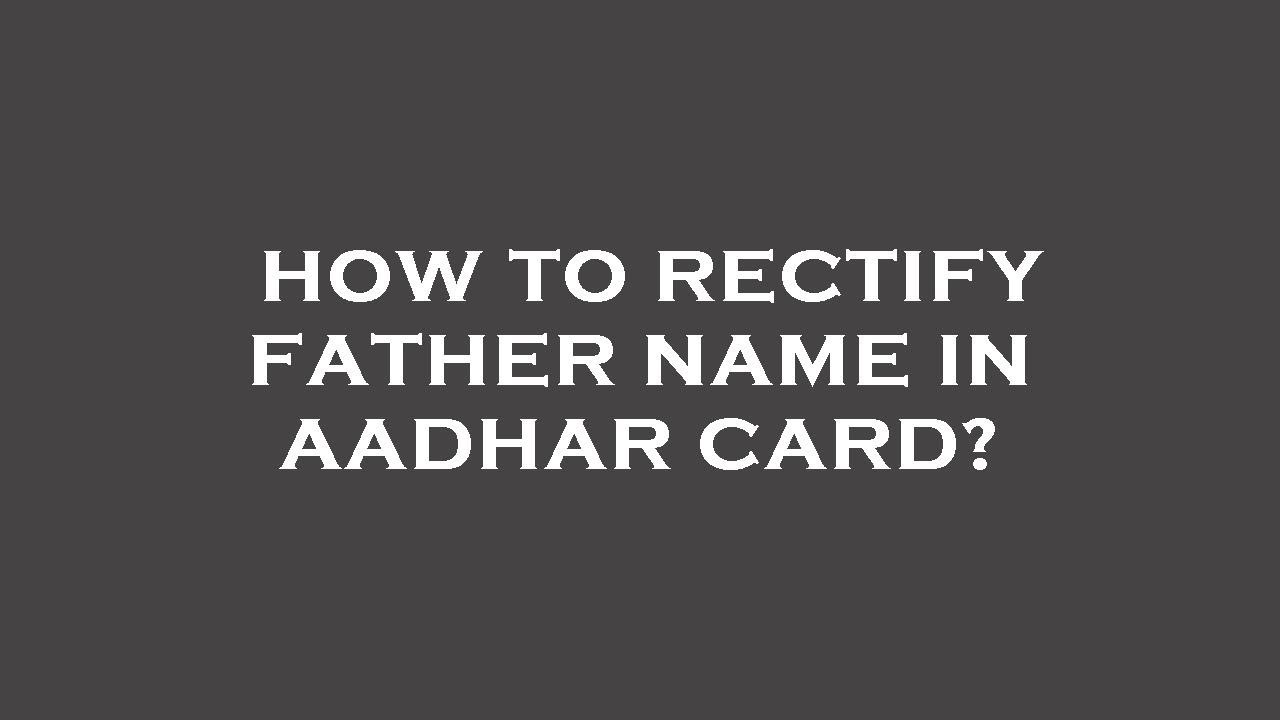 How to rectify father name in aadhar card? - YouTube