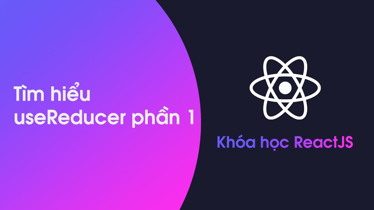 Khóa học ReactJS - Bài 28: Tìm hiểu hook useReducer phần 1 - YouTube