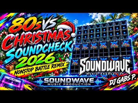 NEW 80S VS CHRISTMAS SOUNDCHECK 2026 NONSTOP BATTLE REMIX SOUNDWAVE MP DJ GABS P.