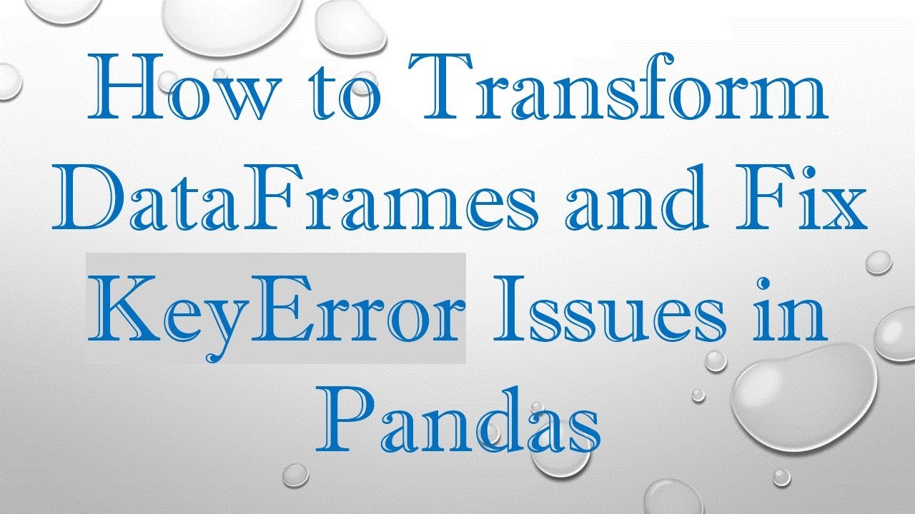 How To Transform Dataframes And Fix Keyerror Issues In Pandas Youtube